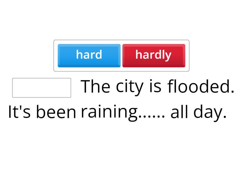 HARD - HARDLY - Complete the sentence