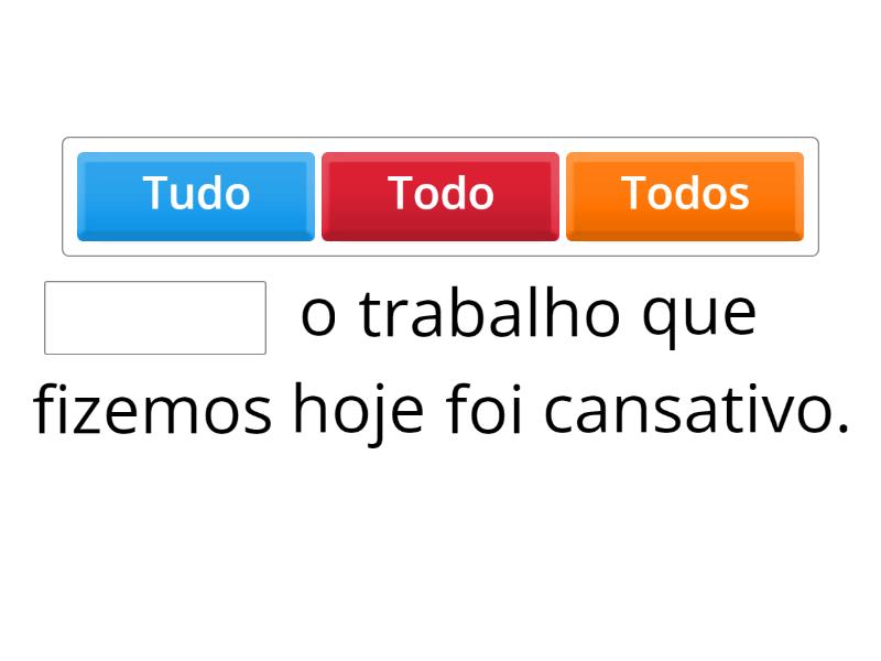 TODO, TODOS, TODA, TODAS, TUDO. - Complete the sentence
