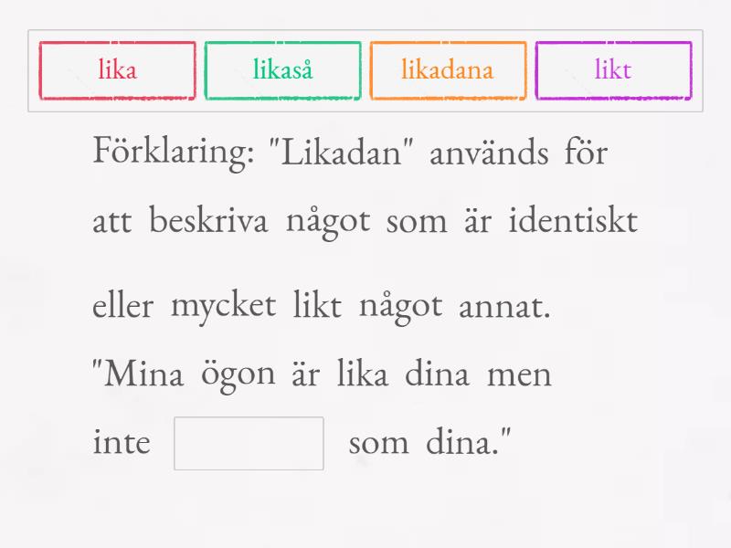 Likadan/likaså/lika/likna/liknande - Complete the sentence