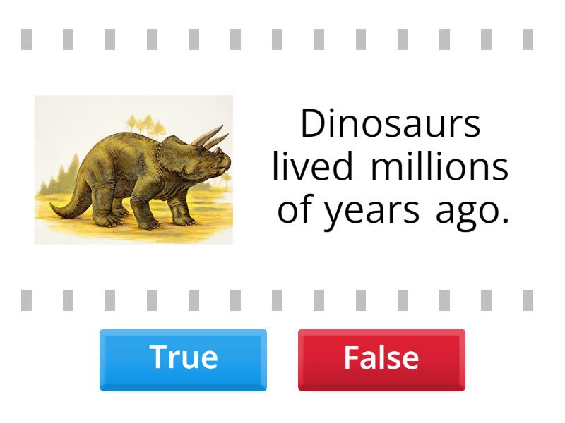 Dinosaurs - True or false