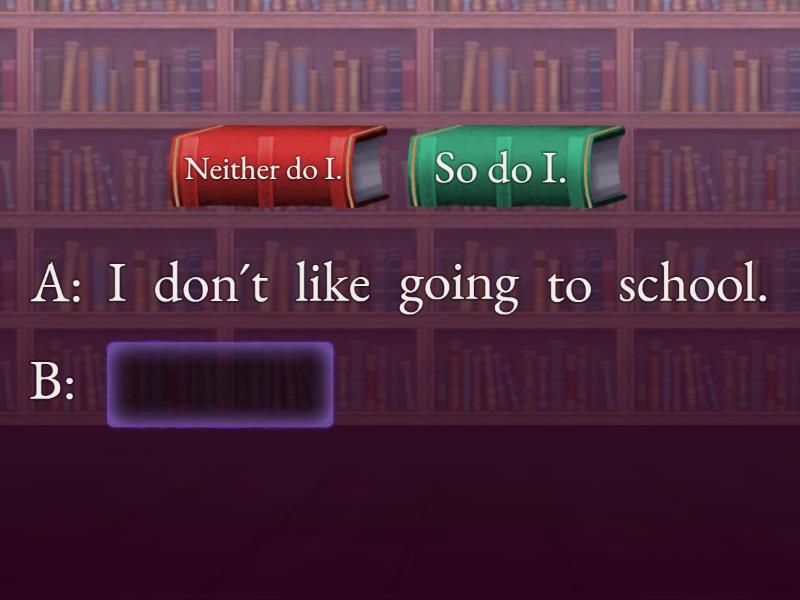 So do I/ Neither do I - Complete the sentence