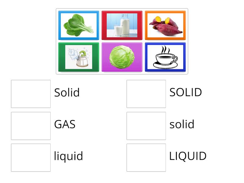 Classify the matters whether they are solid, liquid and gas. - Match up