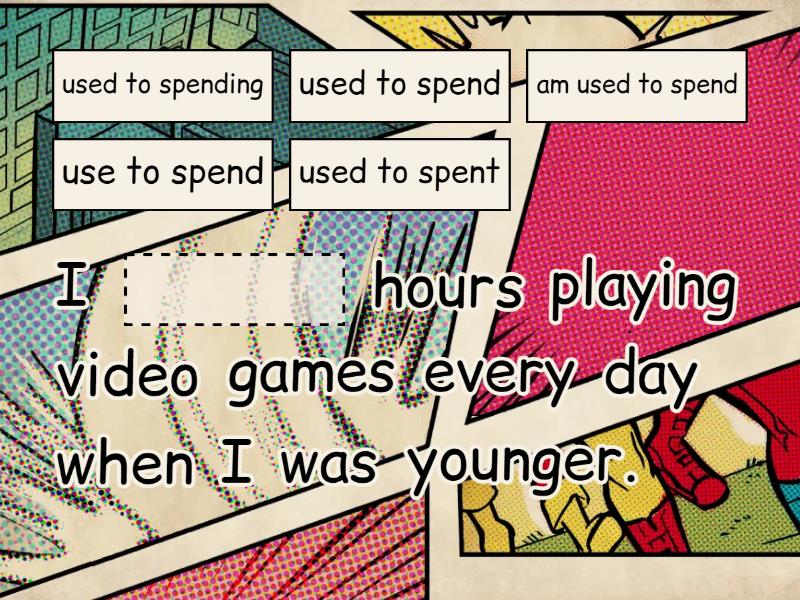 used to / be used to / get used to ( games) - Complete the sentence