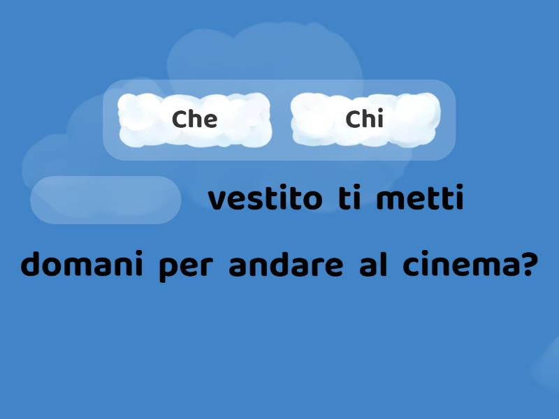 Pronomi chi? e che? - Complete the sentence
