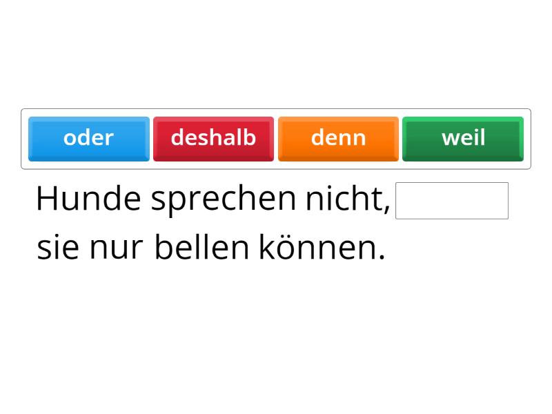 denn / deshalb / weil - Complete the sentence