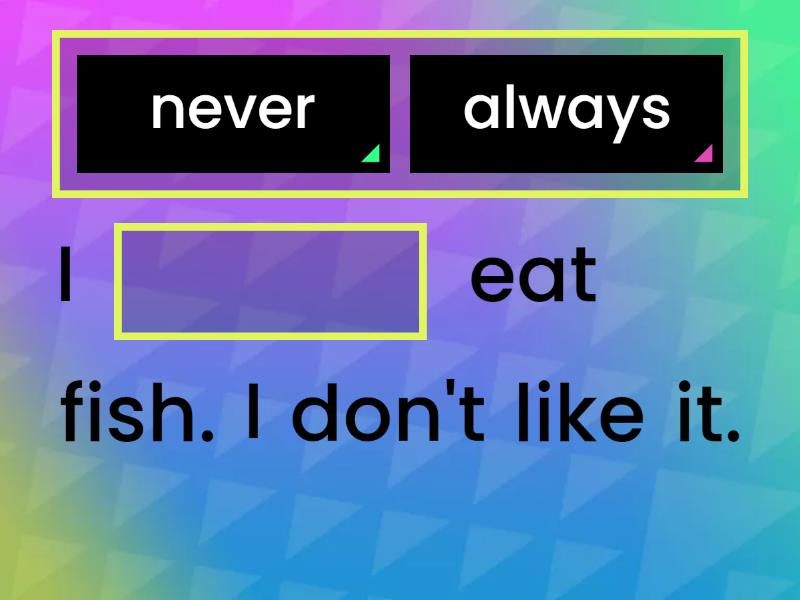 Always, sometimes, never - Complete the sentence