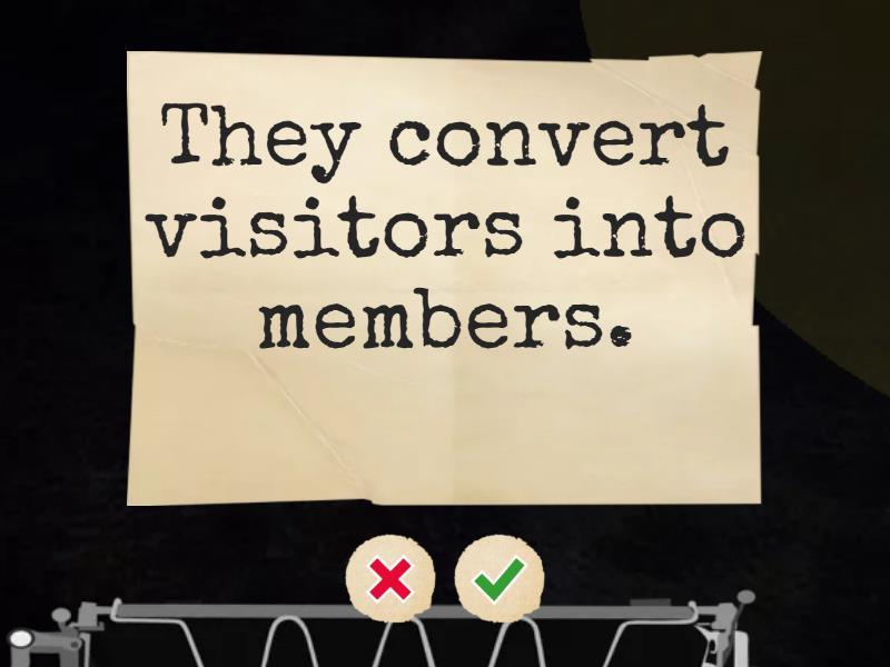 I convert visitors into members. to convert visitors into members ...