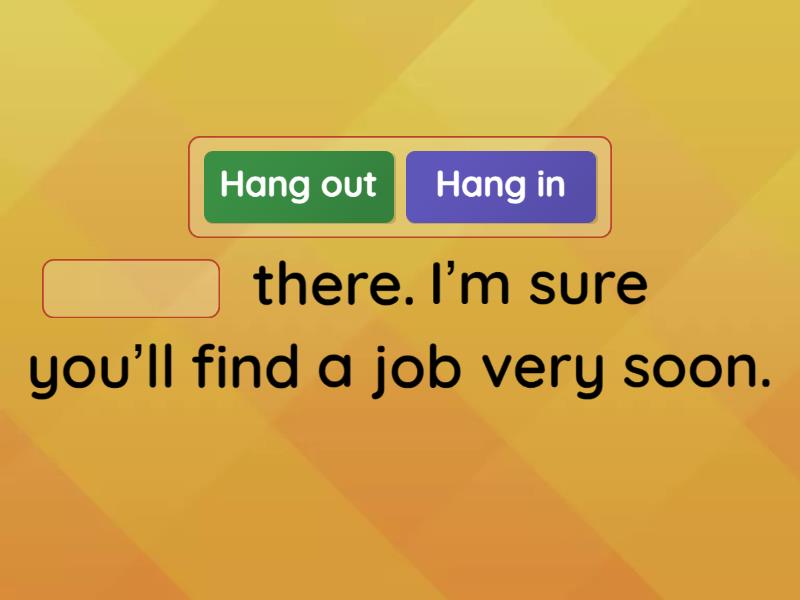 Phrasal verbs : Hang - Complete the sentence