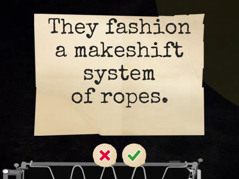 I fashion a makeshift system of ropes. to fashion a makeshift system of ...