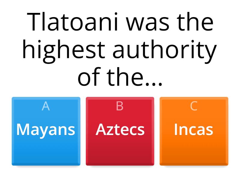 Mayans, Aztecs and Incas - Quiz
