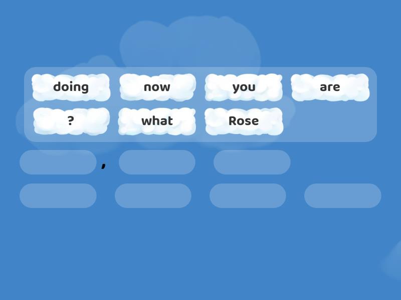 7. Ask Rose what she is doing now. - Complete the sentence