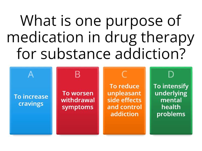 Drug Therapy as a treatment for addiction- - Quiz