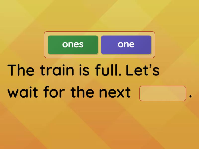 One or ones - Complete the sentence