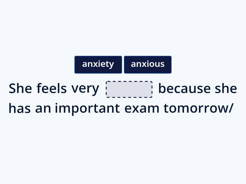 Anxiety (adjectives vs nouns) - Complete the sentence