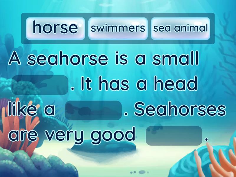 Seahorse - s - Complete the sentence