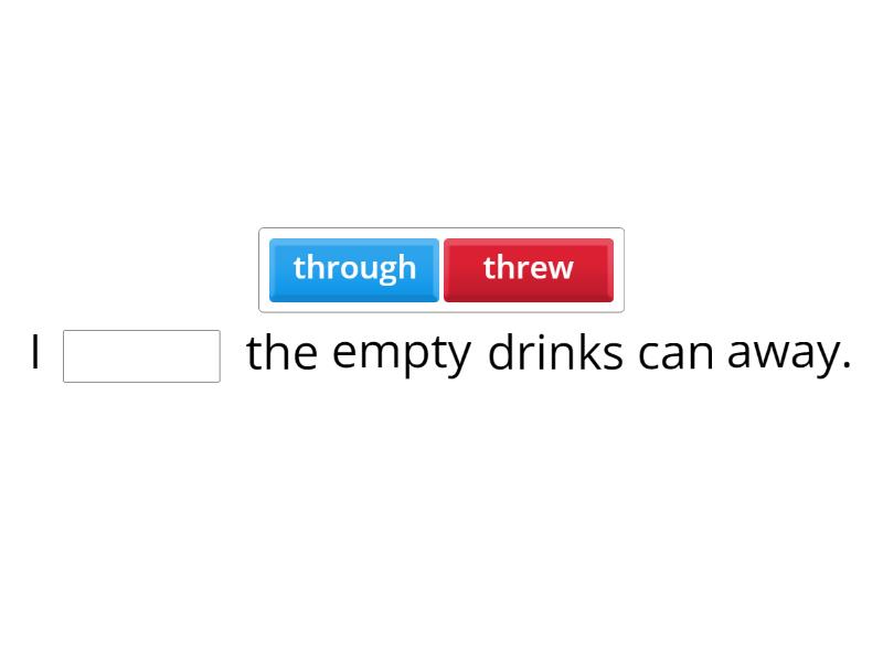 Homophones: threw and through - Complete the sentence