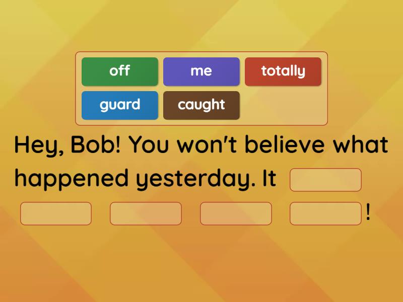 IDIOMS: SURPRISE, SHOCK AND CONFUSION - Complete the sentence