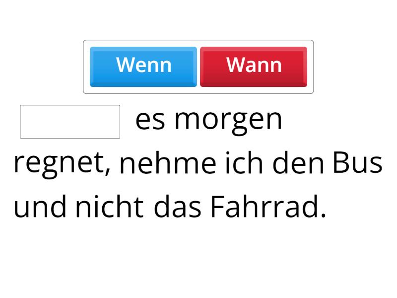 weil, wann oder wenn? - Complete the sentence