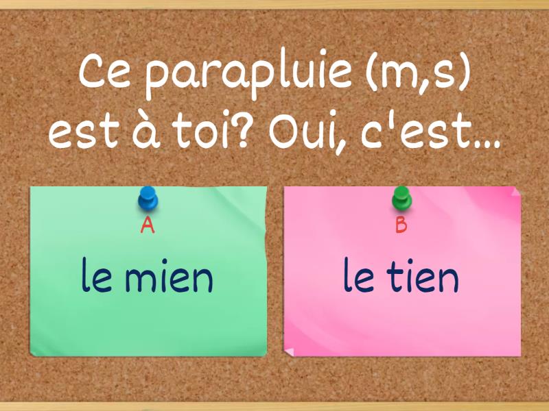 Les pronoms possessifs : le mien, le tien... Choisis la bonne réponse ...