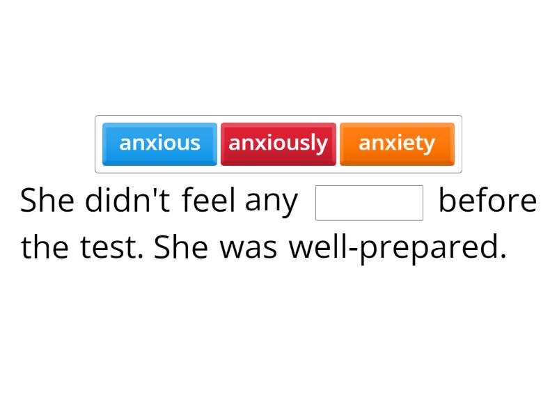 Anxiety (n) vs. Anxious (adj) vs. Anxiously (adv.) - Complete the sentence