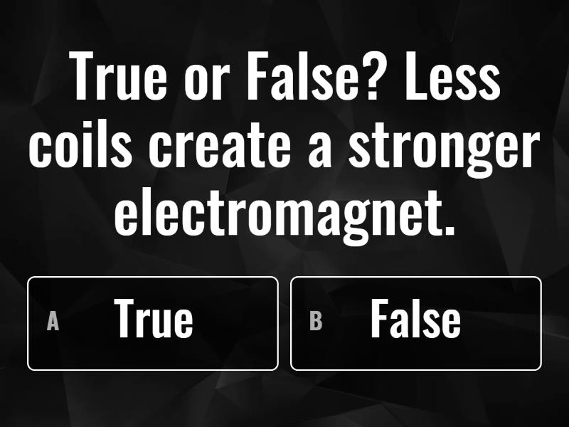 Electromagnets - True of False ! - Quiz