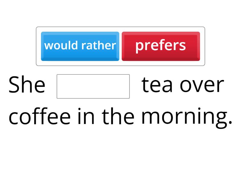 WOULD RATHER-WOULD PREFER- PREFER - Complete the sentence