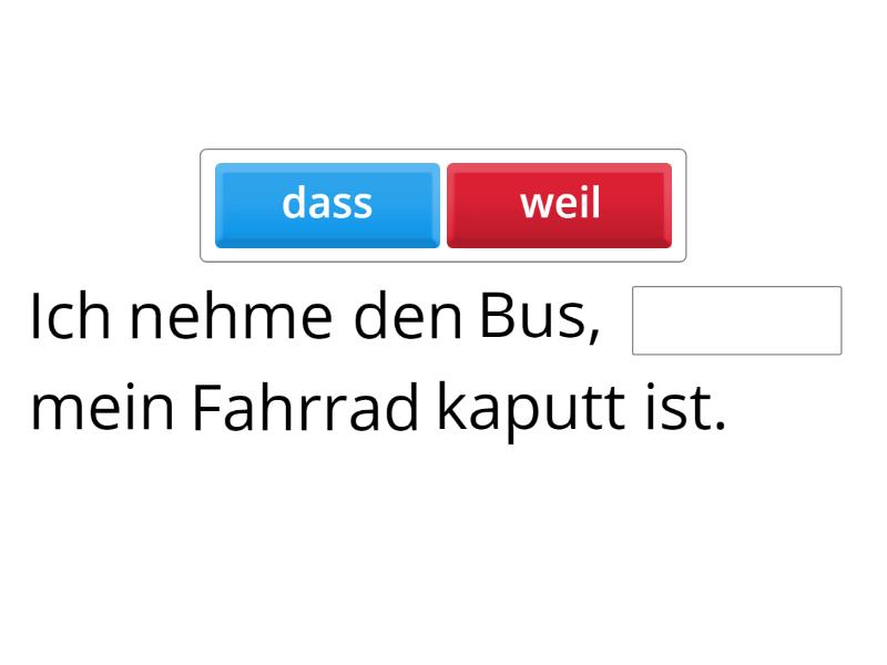 "weil" oder "dass"? - Complete the sentence