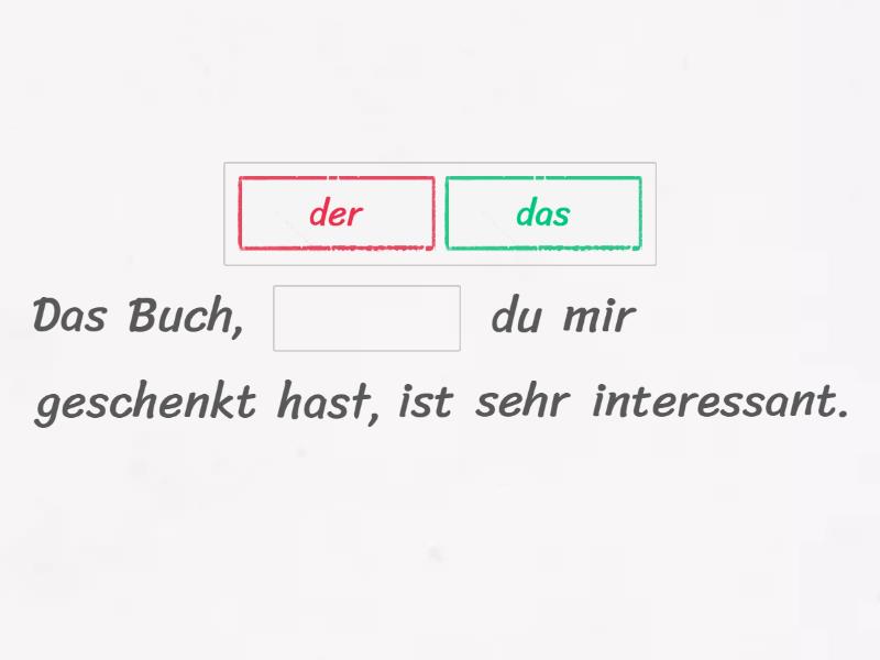 Relativpronomen NOM, DAT, Akk - Complete the sentence