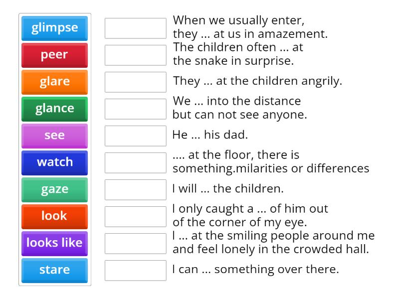 look, see, watch, view, stare, gaze, peer, examine, glance, glare ...