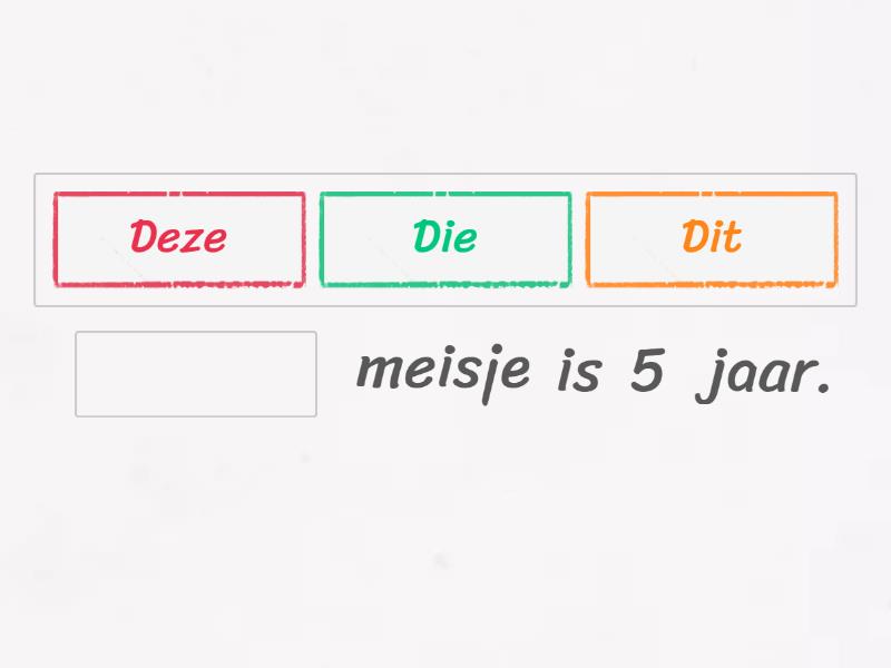 NIG H7: Dit/dat/deze/die -2 - Complete the sentence