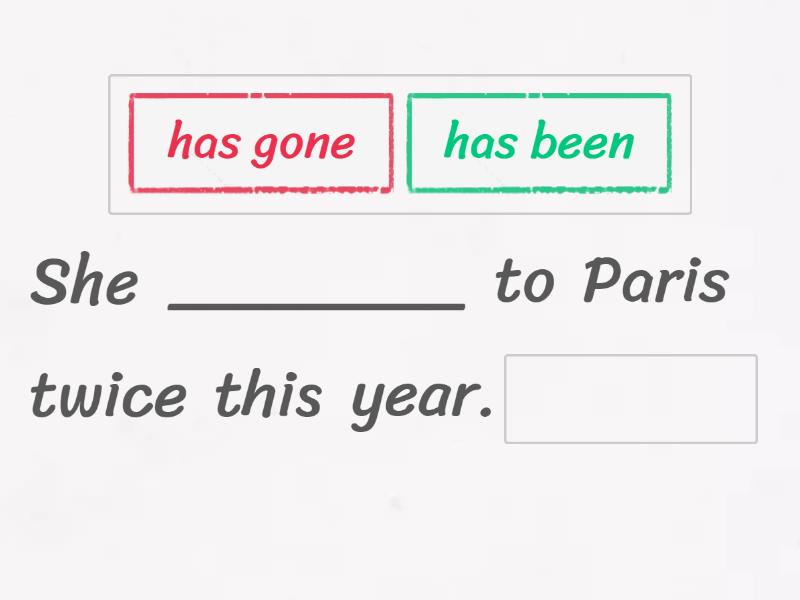 have/has been & have/has gone - Complete the sentence