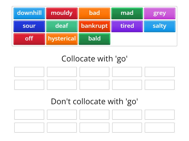 Advanced 2 - Gold C1 Advanced, Unit 7, Vocabulary: Collocations with go - Group sort
