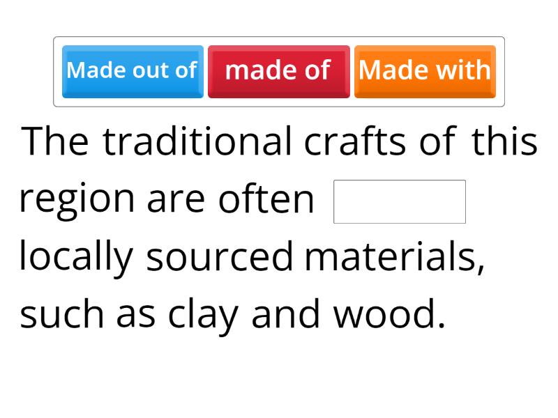 made from, made of, made out of, made with - Complete the sentence