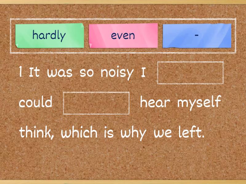 3C hardly, even - Complete the sentence