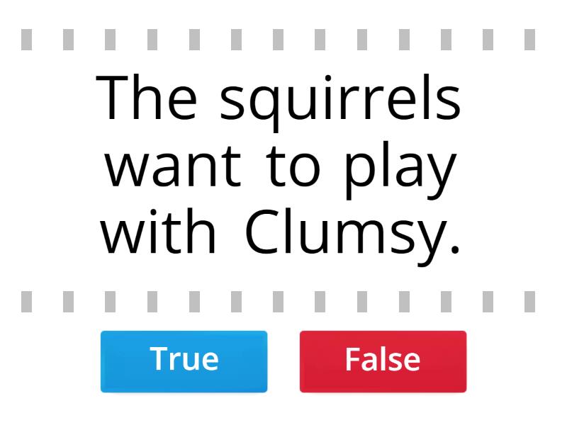 Clumsy 1-5. - True or false