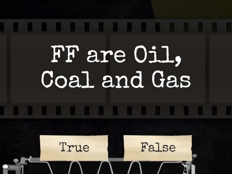 True and False Fossil fuels! - True or false