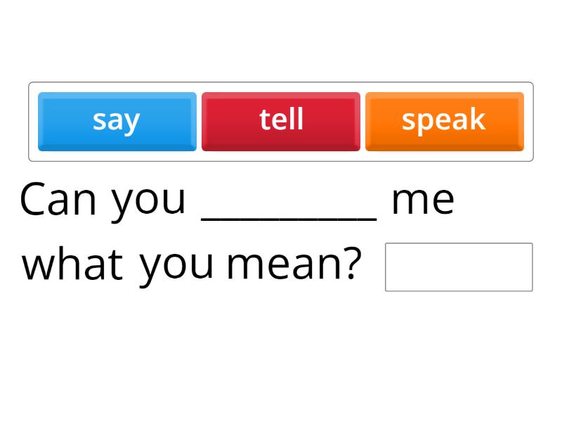 Vocabulary: Say, Speak and tell - Complete the sentence