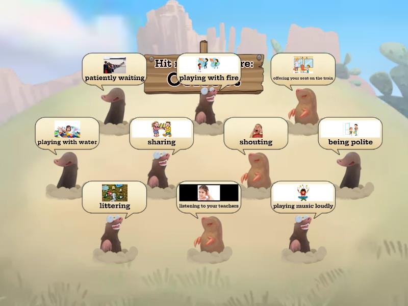 Hit the good behaviour, do NOT hit the bad behaviour - Whack-a-mole