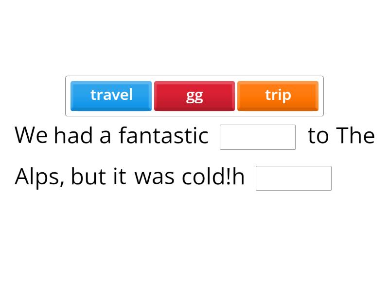 trip travel journey etc - Complete the sentence