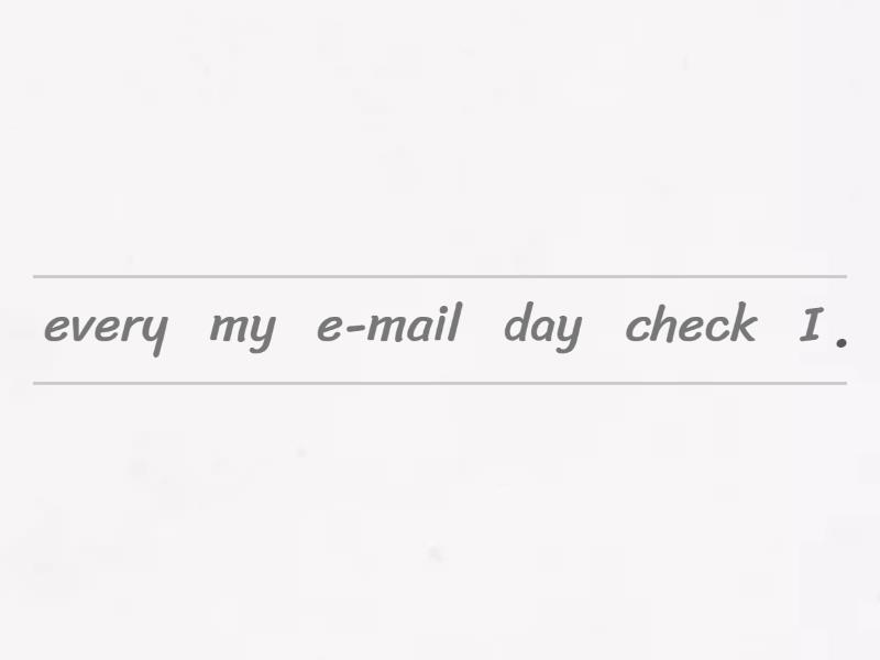 l check my e-mail every day. - Unjumble