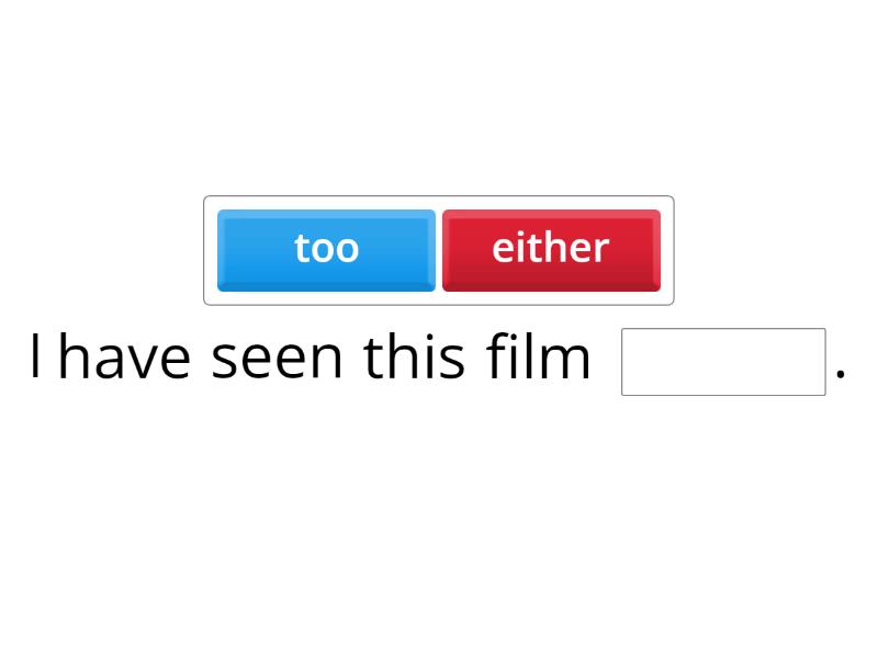 Either or Too - Complete the sentence