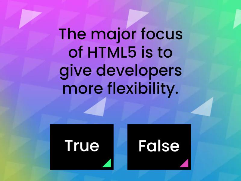 Let's recall: Defining HTML5 and HTML - True or false
