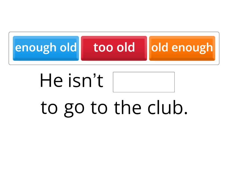 TOO / ENOUGH - Complete the sentence