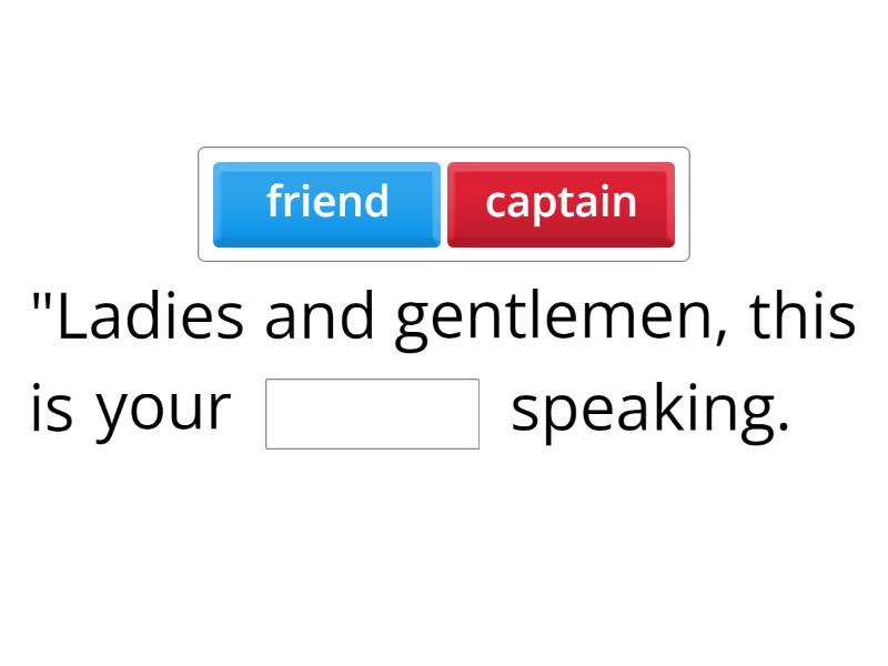 Captain speaking - Complete the sentence