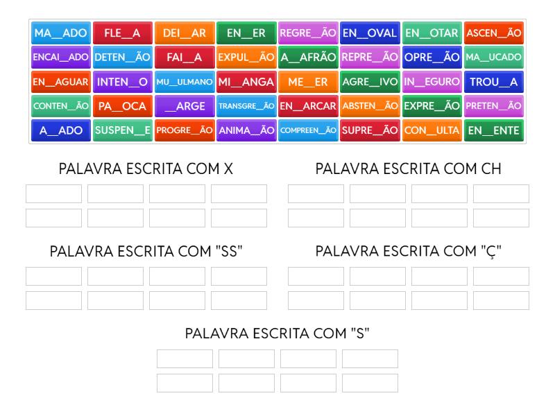 Ortografia - ESCOLHA A ALTERNATIVA QUE COMPLETA CORRETAMENTE CADA UMA DAS PALAVRAS. - Group sort