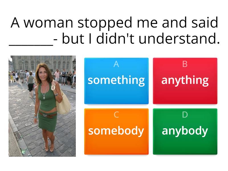 Something/anything/somebody/anybody - Quiz