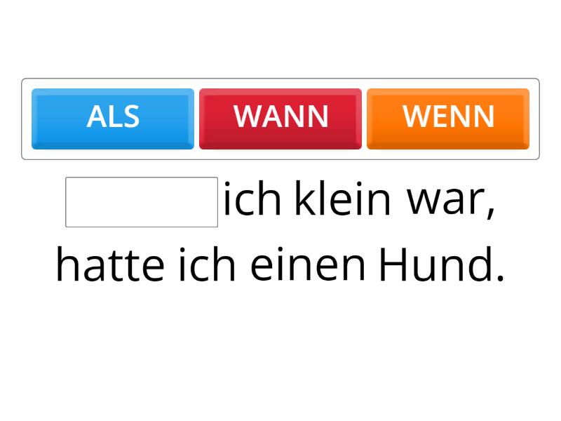 WANN/ WENN/ ALS - Complete the sentence