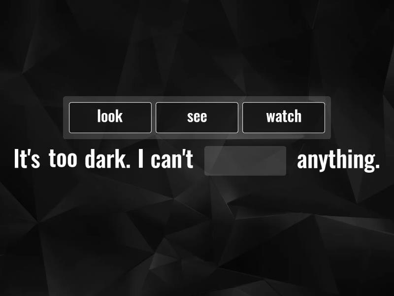 See vs. Look vs. Watch - Complete the sentence