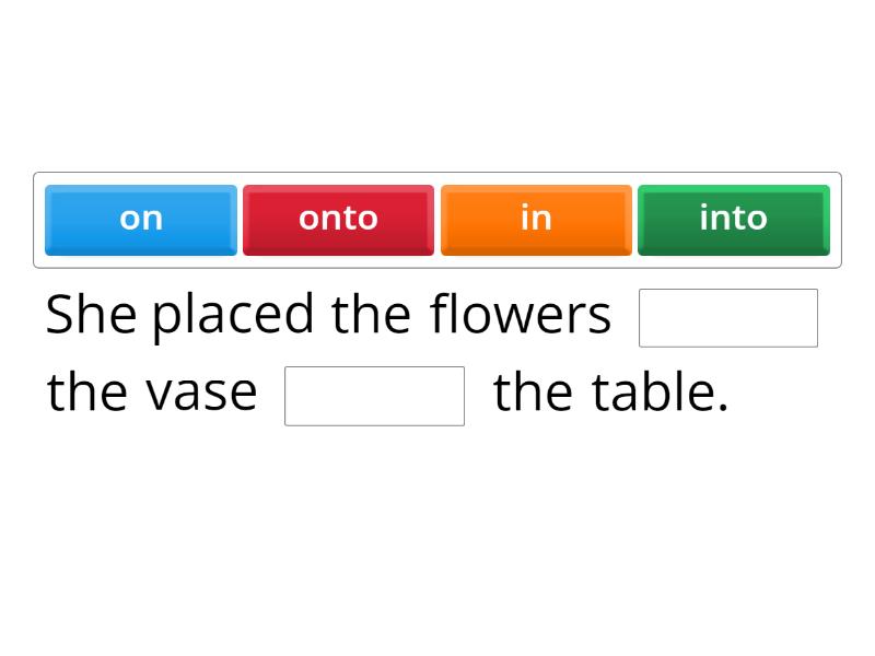 SPELL CCA Prepositions in/on, into/onto - Complete the sentence