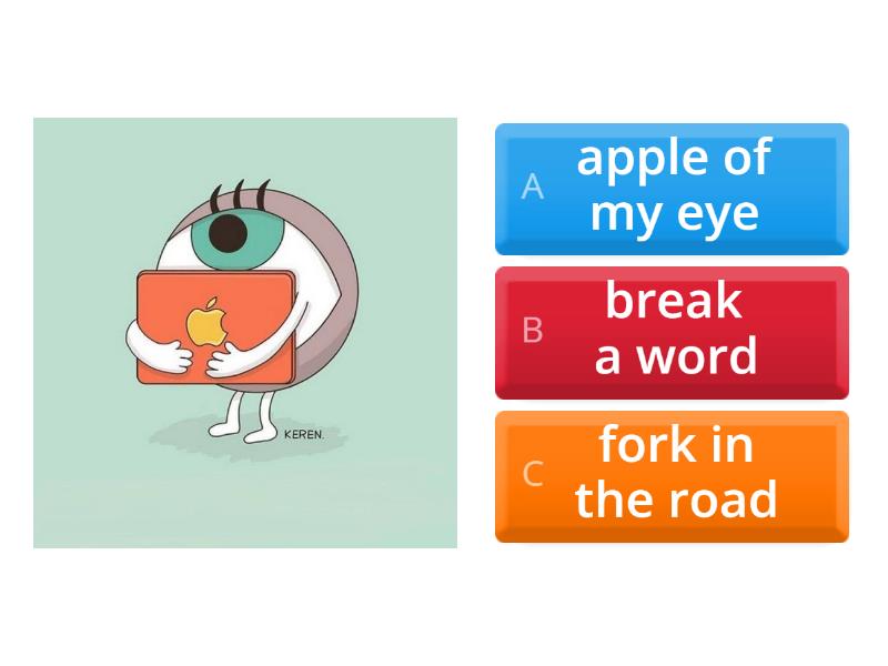 Idioms: apple of my eye/ break a word/ fork in the road - Quiz